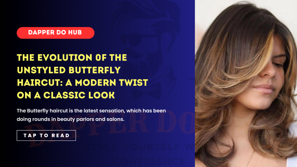 The Evolution 0f The Unstyled Butterfly Haircut: A Modern Twist On A Classic Look - DAPPER DO HUB